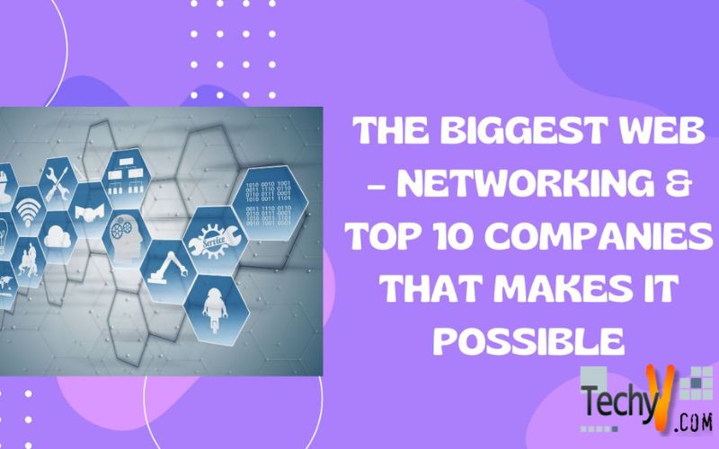 The Biggest Web – Networking & Top 10 Companies That Makes It Possible ...