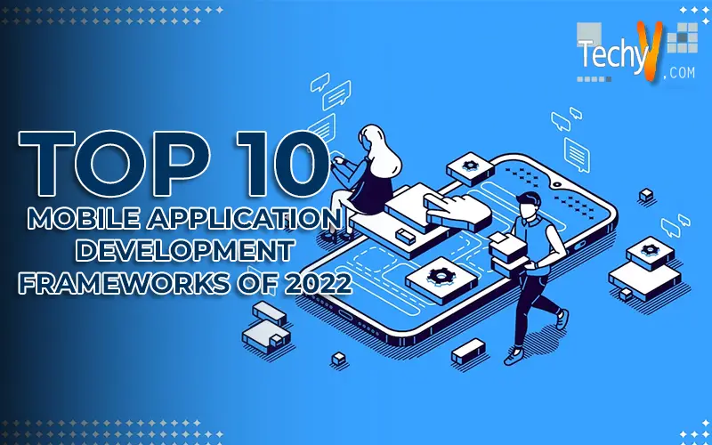 Top 10 Mobile Application Development Frameworks Of 2022 - Techyv.com Top 10 Mobile Application Development Frameworks Of 2022 - Techyv.com