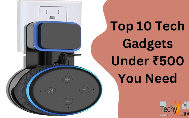 Top 10 Tech Gadgets Under ₹500 You Need - Techyv.com