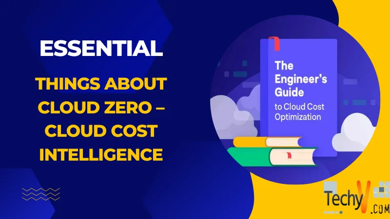 Essential Things About Cloud Zero – Cloud Cost Intelligence - Techyv.com