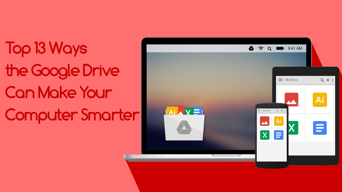 Top 13 Ways The Google Drive Can Make Your Computer Smarter Techyv