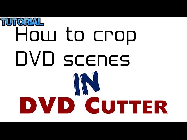 How to crop DVD scenes in DVD cutter - Techyv.com